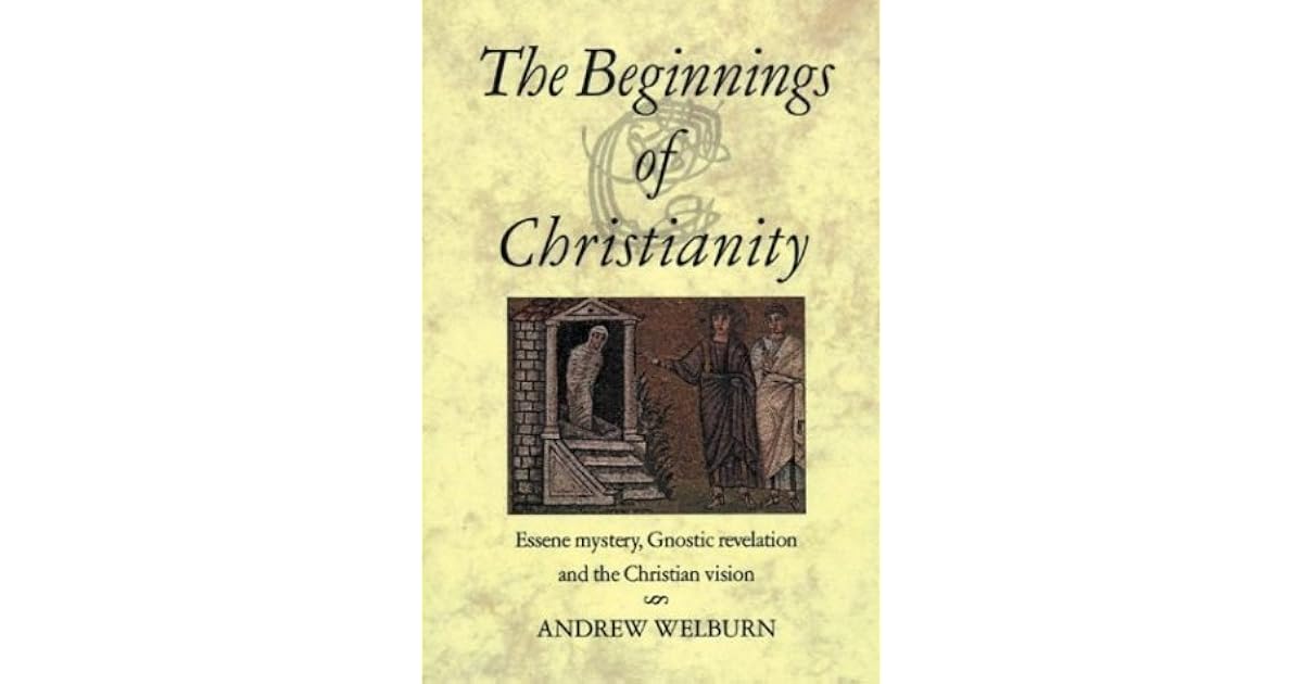 The Beginnings of Christianity: Essene Mystery, Gnostic Revelation and ...