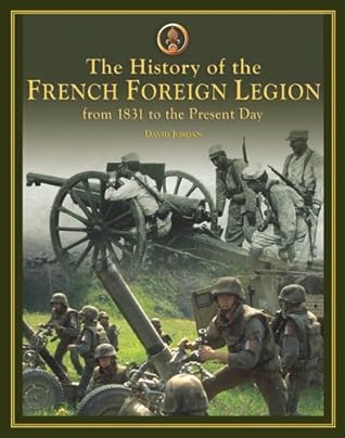 The History of the French Foreign Legion: From 1831 to Present Day by ...