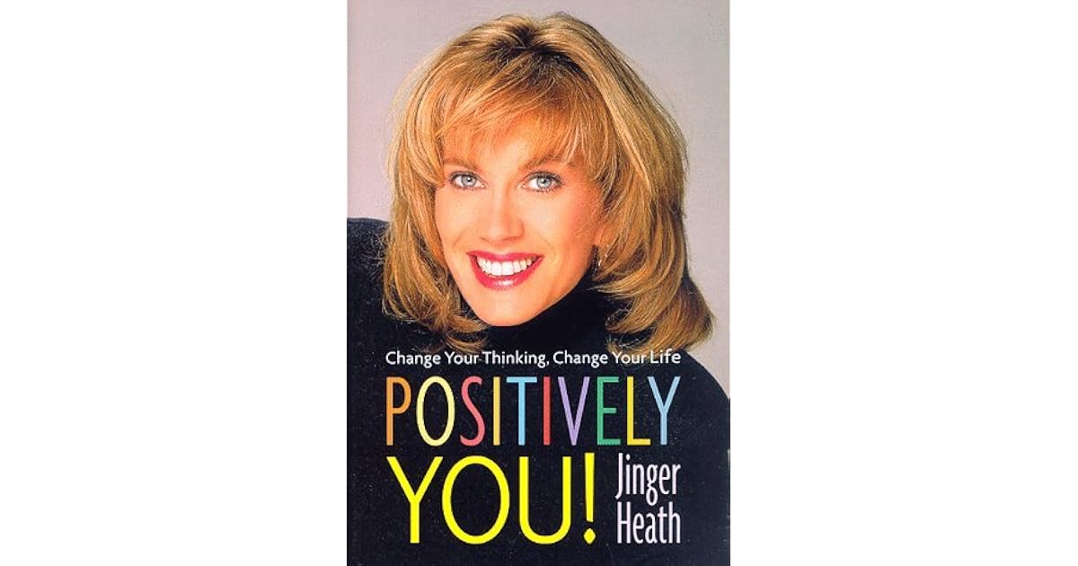 Positively You!: Change Your Thinking, Change Your Life by Jinger Heath