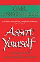Assert Yourself: Simple Steps to Getting What You Want by Gael Lindenfield