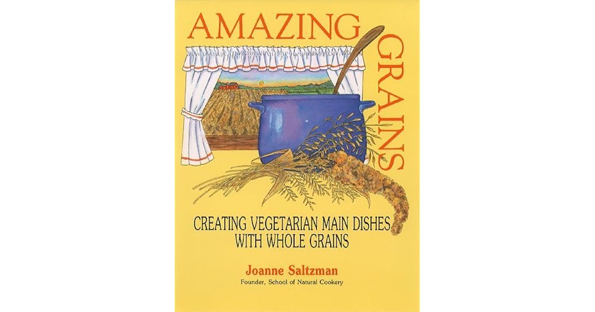 Amazing Grains: Creating Vegetarian Main Dishes with Whole Grains by ...