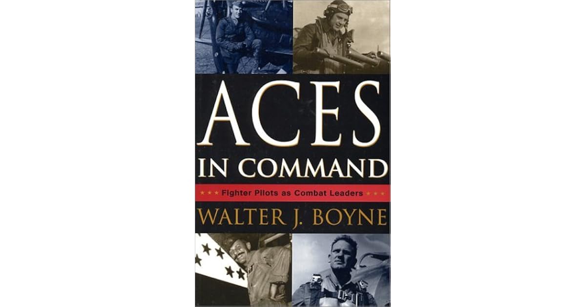 Aces In Command: Fighter Pilots as Combat Leaders by Walter J. Boyne