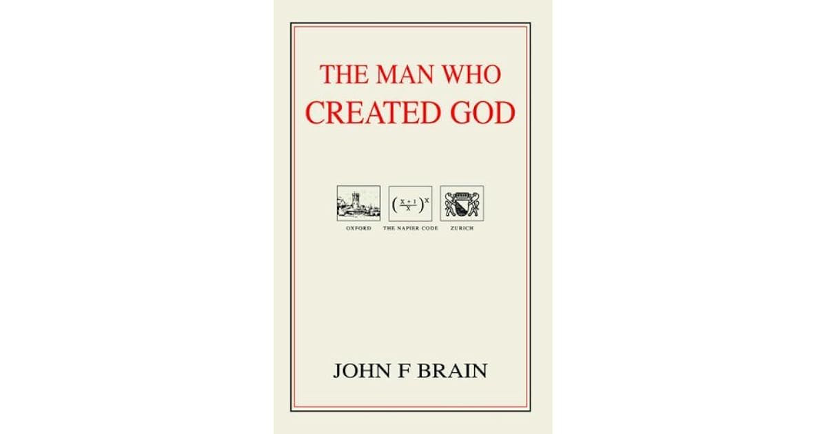 The Man Who Created God by John F. Brain