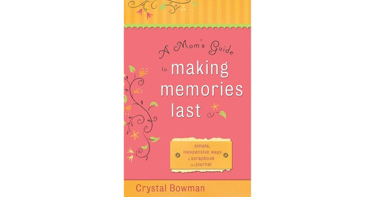 A Moms Guide to Making Memories Last: Simple, Inexpensive Ways to ...
