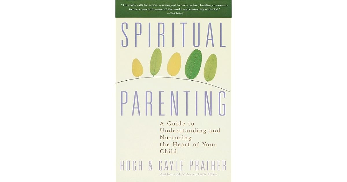 Spiritual Parenting: A Guide to Understanding and Nurturing the Heart ...