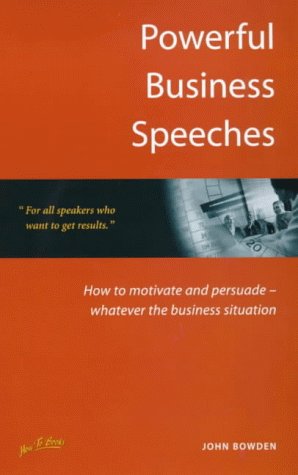 Powerful Business Speeches: How to Motivate and Persuade in Every ...
