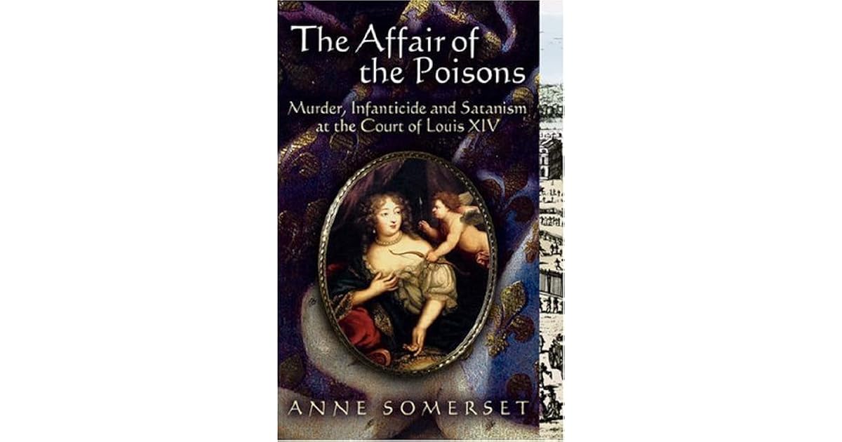 The Affair of the Poisons: Murder, Infanticide and Satanism at the ...