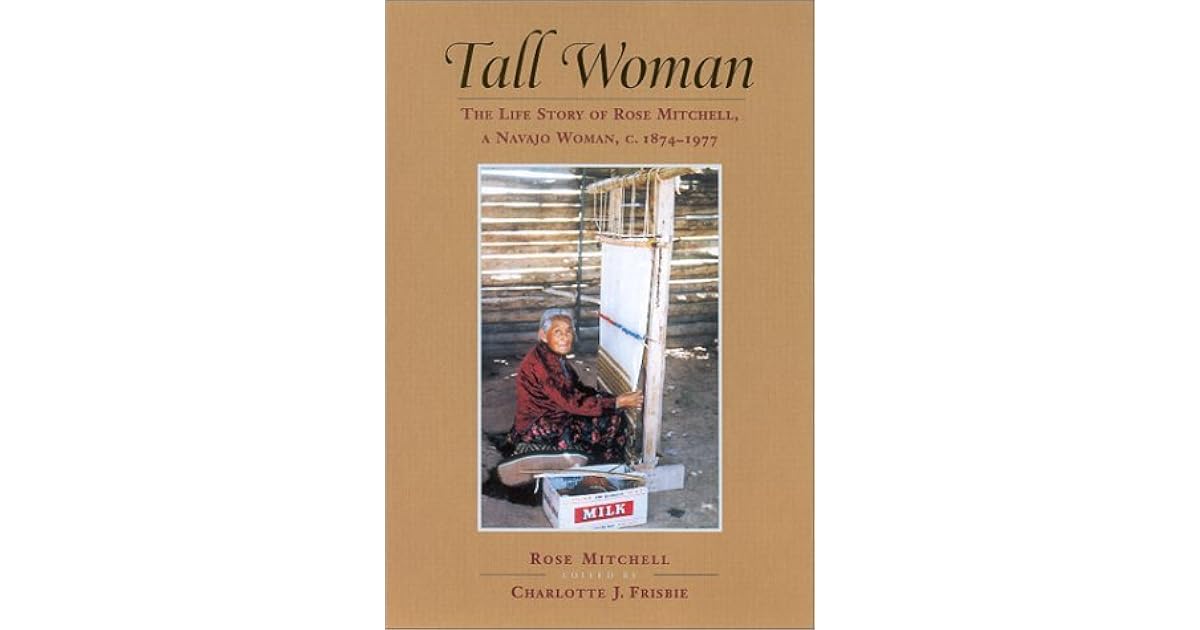 Tall Woman: The Life Story of Rose Mitchell, a Navajo Woman, C. 1874 ...