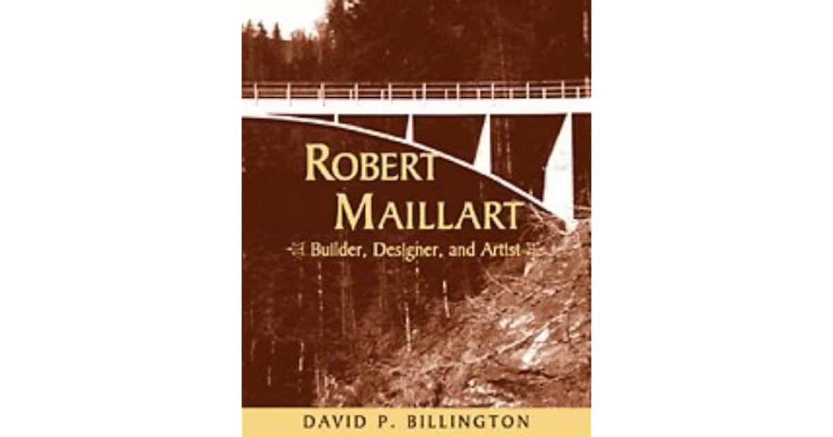 Robert Maillart: Builder, Designer, and Artist by David P. Billington