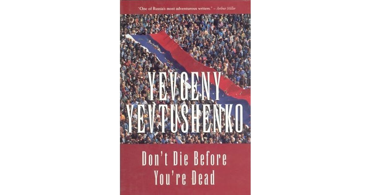 Don t Die Before You re Dead By Yevgeny Yevtushenko Don t Die Before You re Dead By Yevgeny Yevtushenko