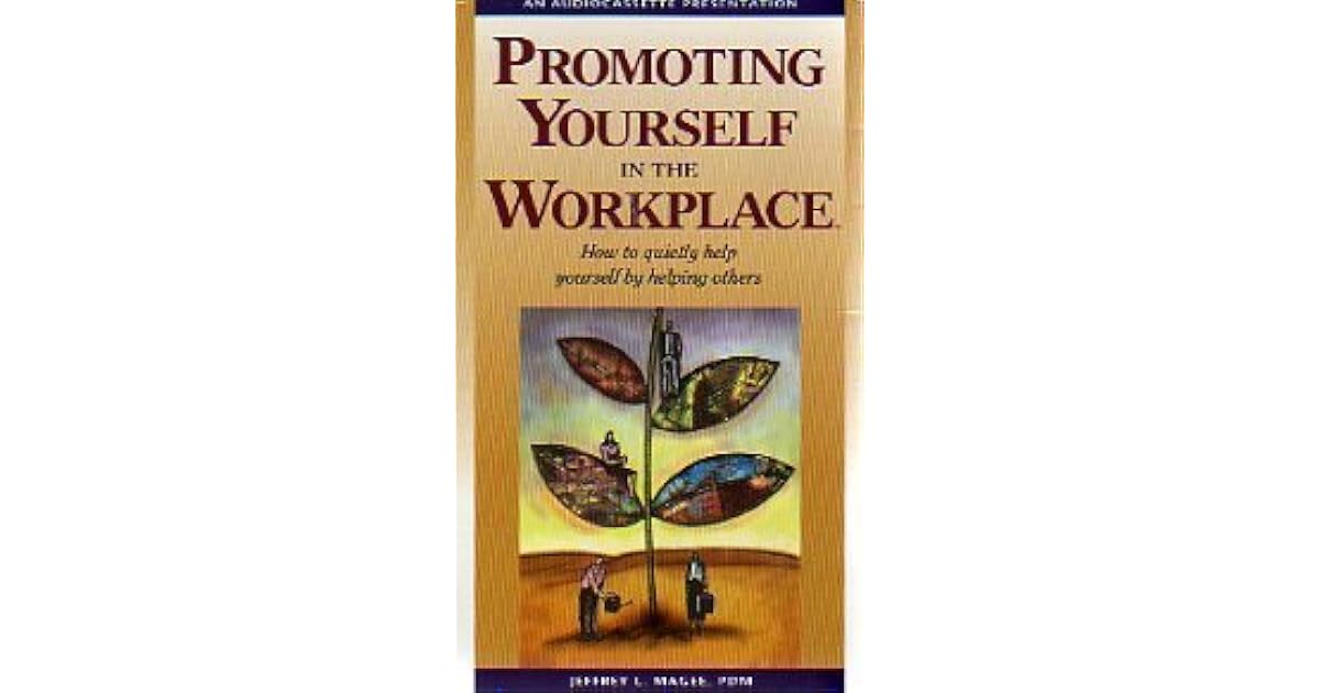 Promoting Yourself In The Workplace: How To Quietly Help Yourself By ...