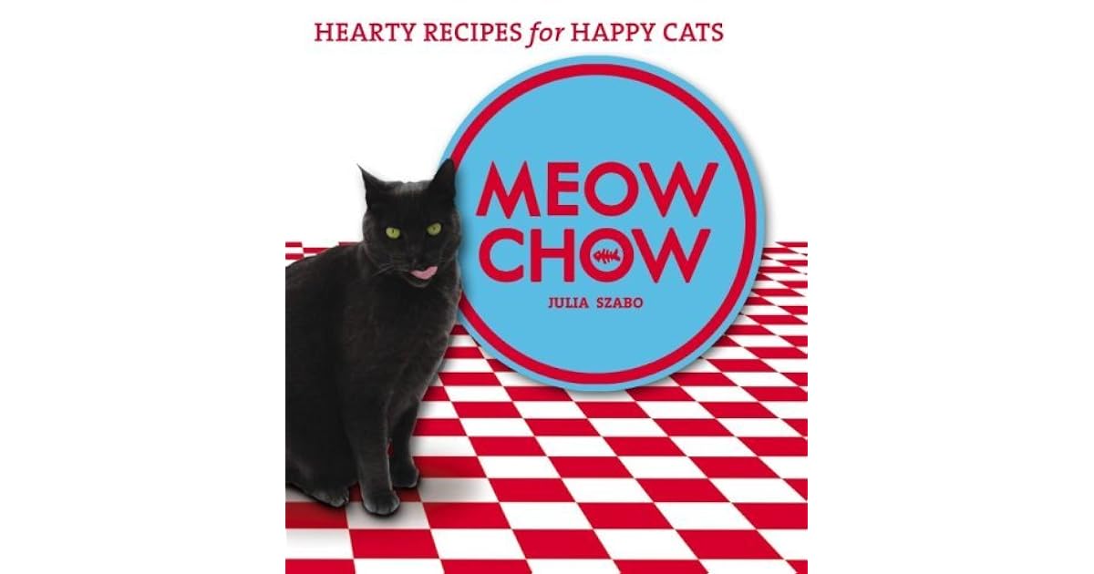 Meow Chow: Hearty Recipes For Happy Cats by Júlia Szabó