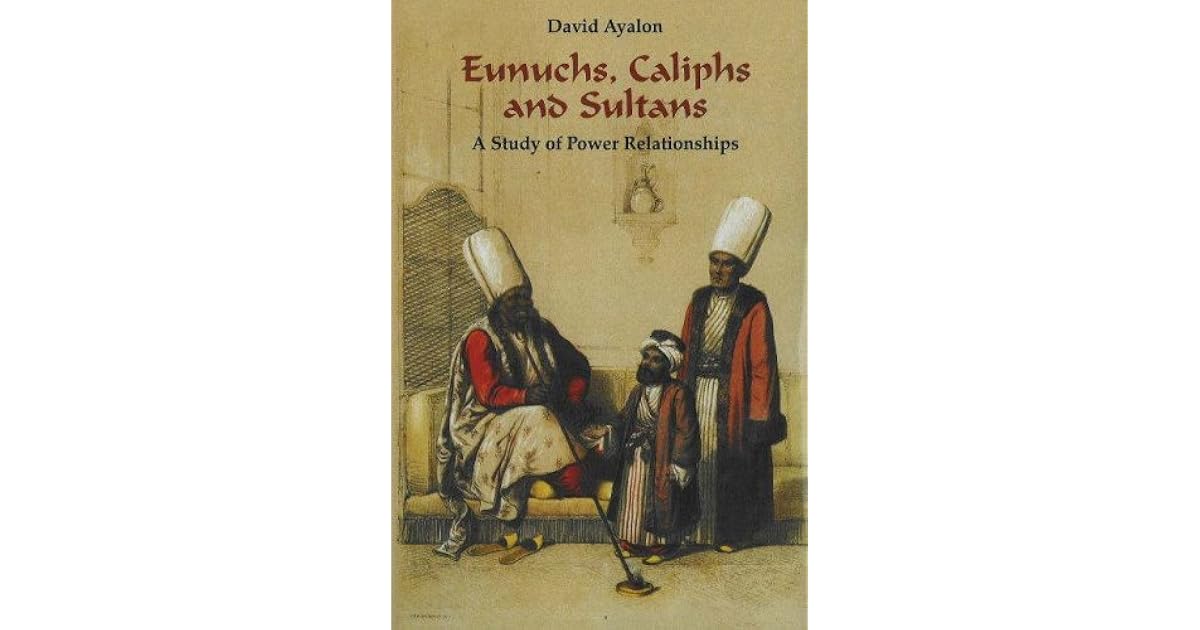 Eunuchs, Caliphs and Sultans: A Study of Power Relationships by David ...