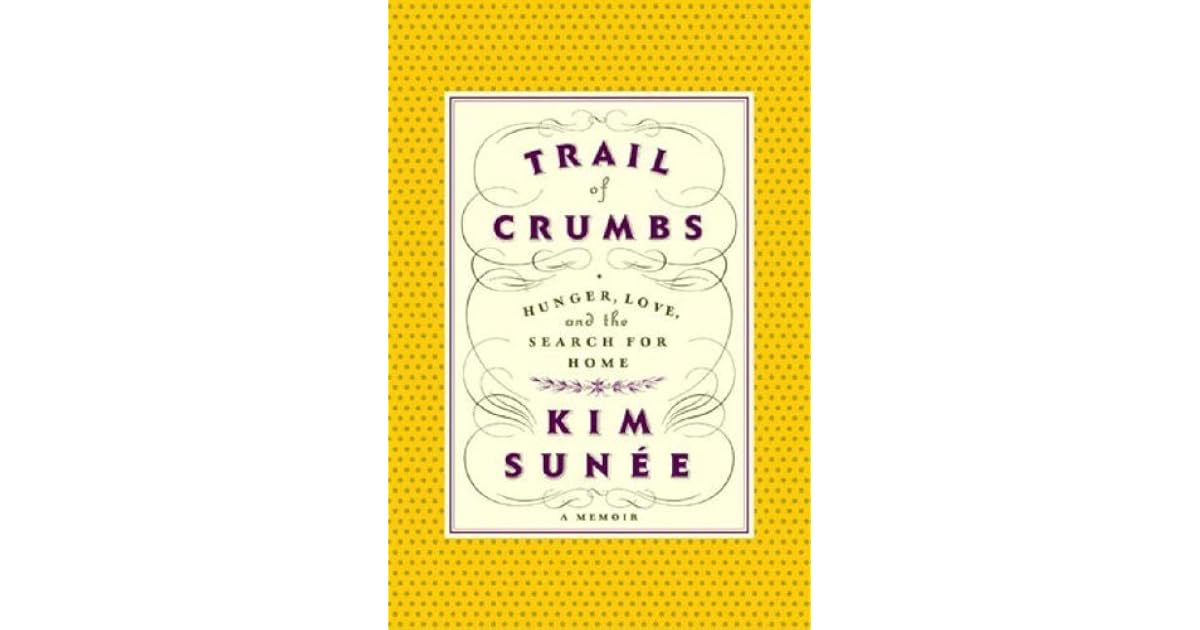 Trail of Crumbs: Hunger, Love, and the Search for Home: a memoir by Kim ...