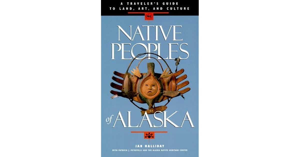 Native Peoples Of Alaska: A Traveler's Guide To Land, Art, And Culture ...