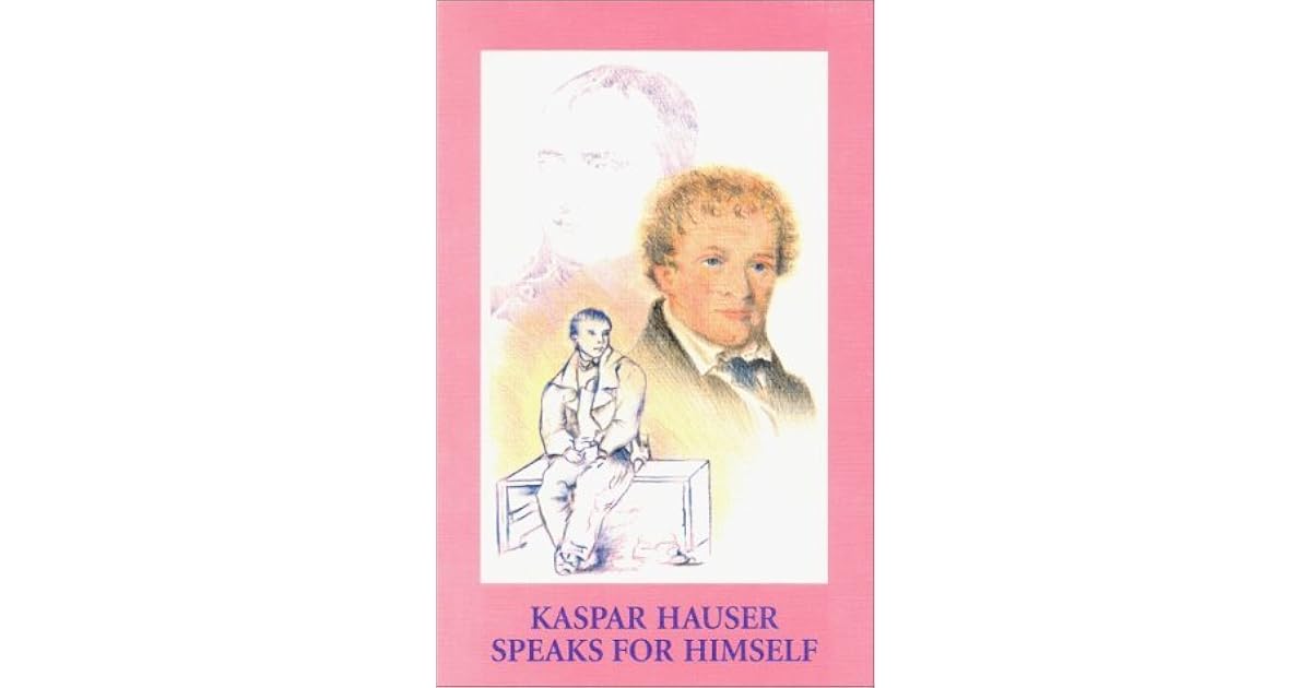 Kaspar Hauser Speaks for Himself: Kaspar's Own Writings by Kaspar Hauser