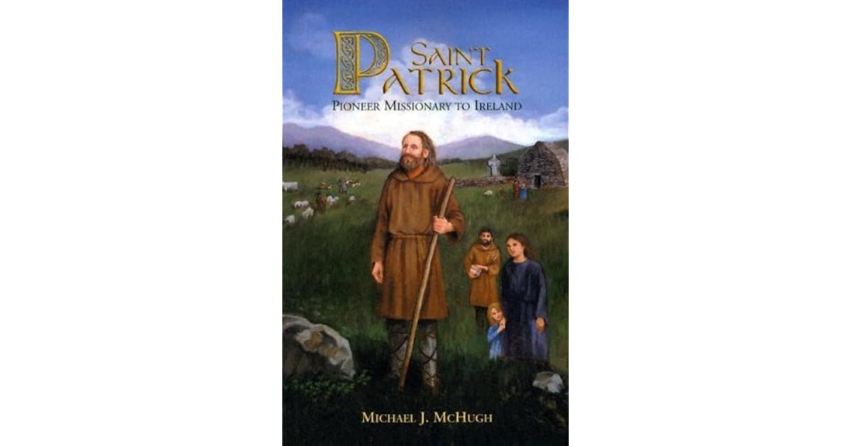 Saint Patrick: Pioneer Missionary to Ireland by Michael J. McHugh