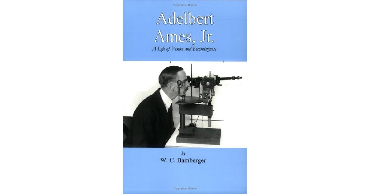 Adelbert Ames, Jr.: A Life of Vision and Becomingness by W.C. Bamberger