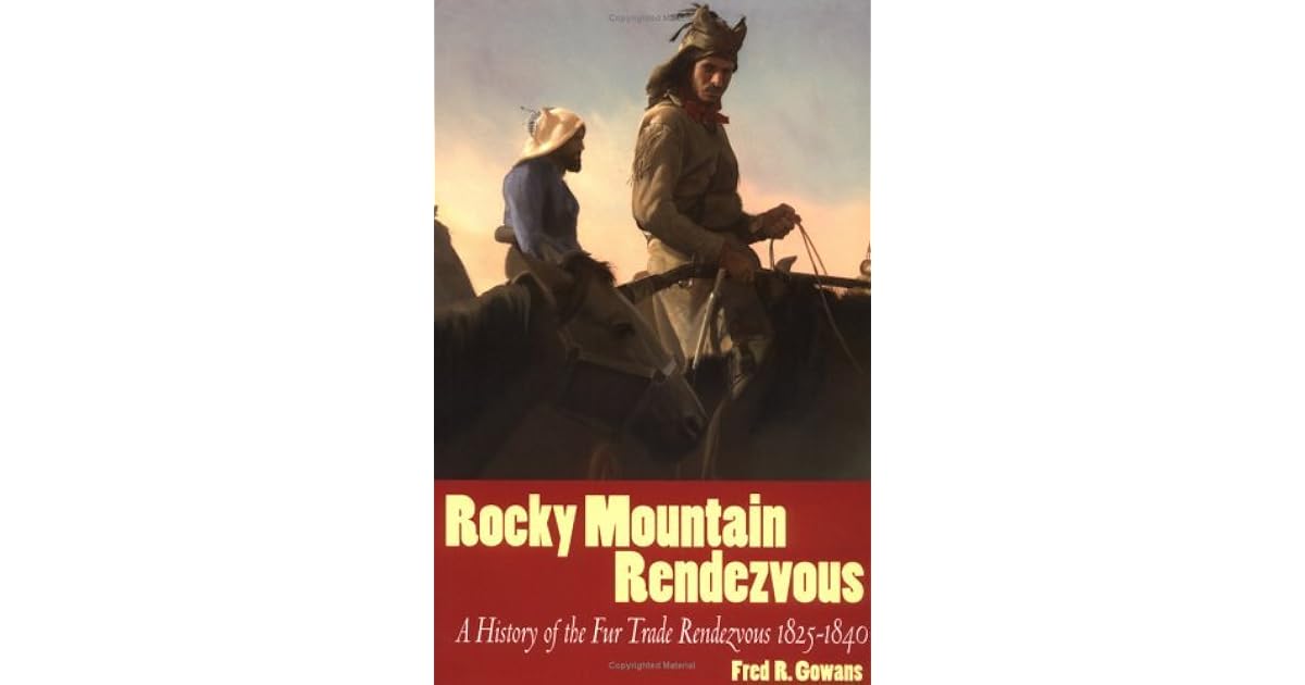 Rocky Mountain Rendezvous: The History of the Fur Trade Rendezvous 1825 ...