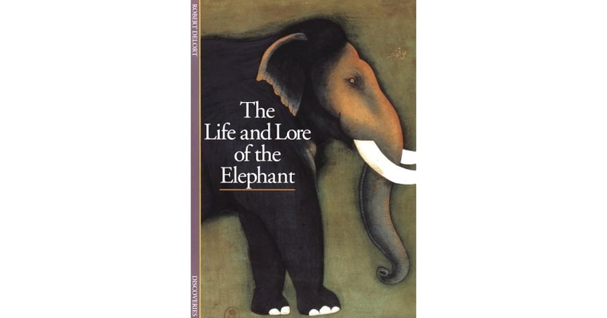 The Life And Lore Of The Elephant by Robert Delort
