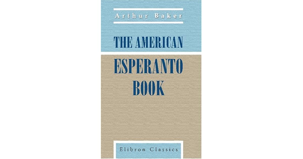 The American Esperanto Book: A Compendium of the International Language ...