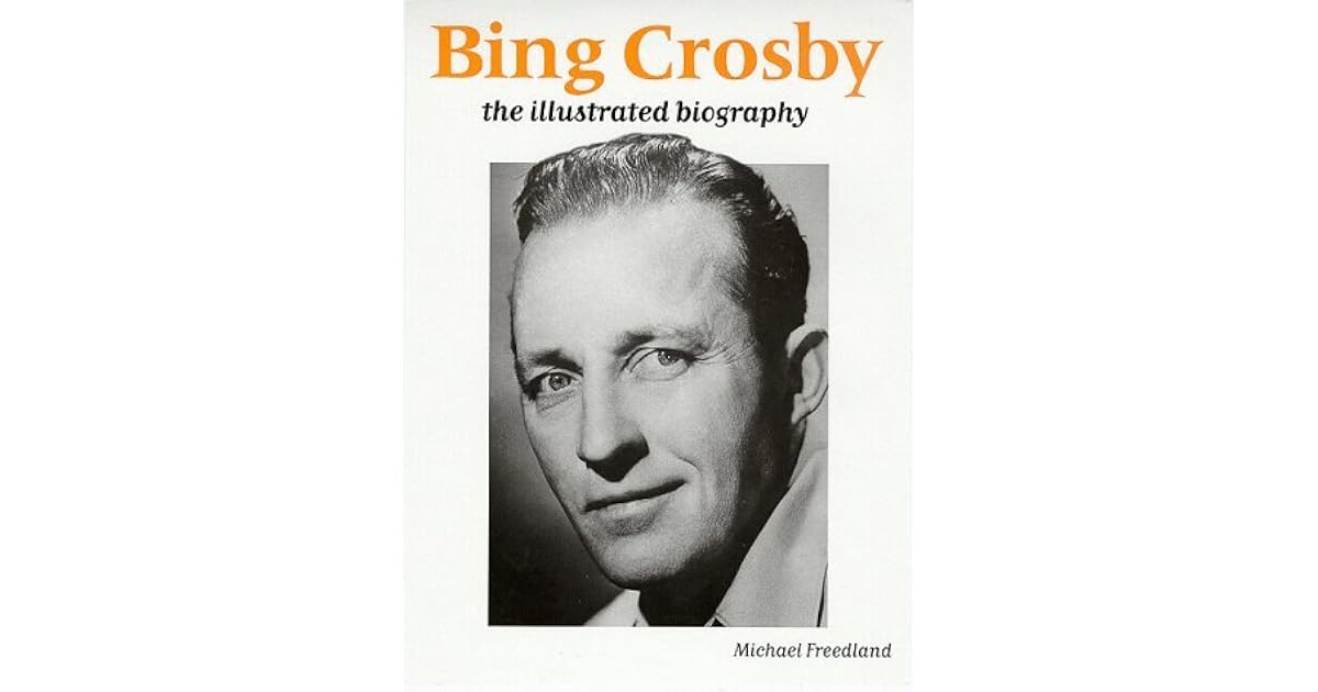 Bing Crosby: The Illustrated Biography by Michael Freedland