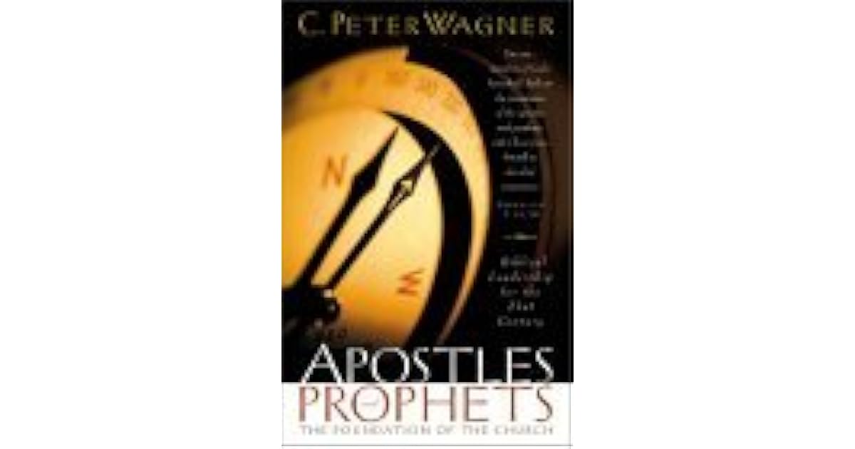 Apostles And Prophets: The Foundation Of The Church by C. Peter Wagner