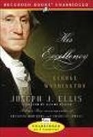 His Excellency: George Washington by Joseph J. Ellis