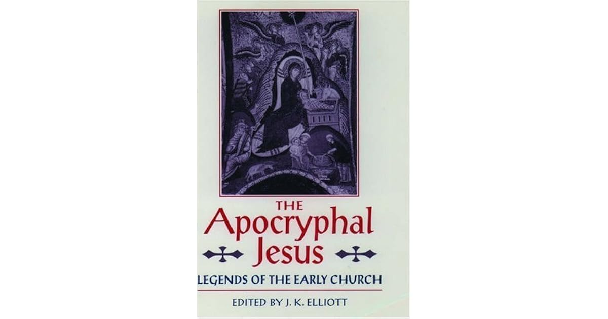 The Apocryphal Jesus: Legends of the Early Church by J. Keith Elliott