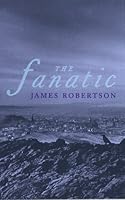 The Fanatic by James Robertson