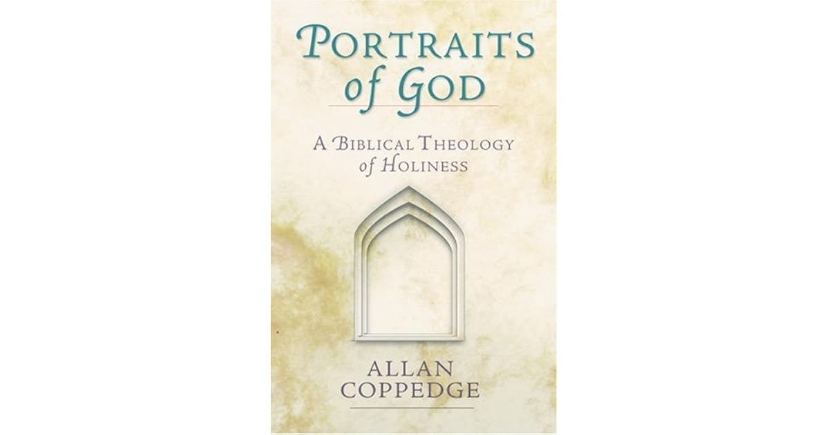 Portraits of God: A Biblical Theology of Holiness by Allan Coppedge