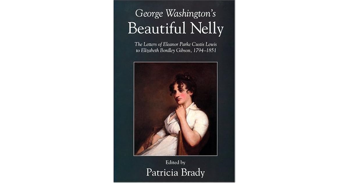 George Washington's Beautiful Nelly: The Letters of Eleanor Parke ...