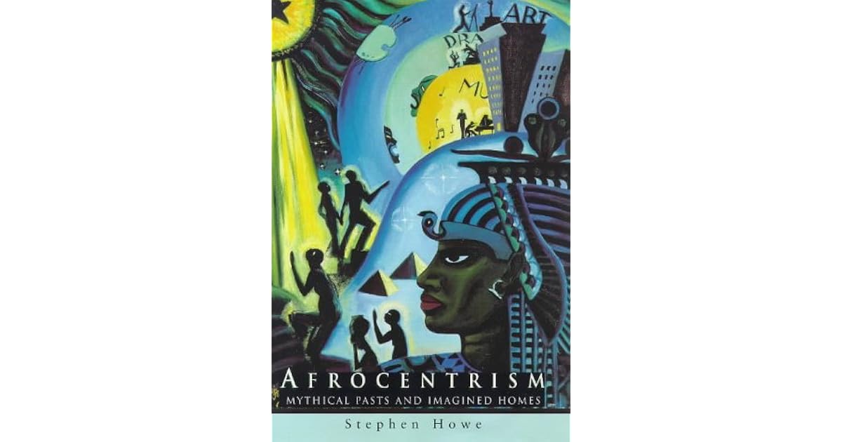 Afrocentrism: Mythical Pasts and Imagined Homes by Stephen Howe