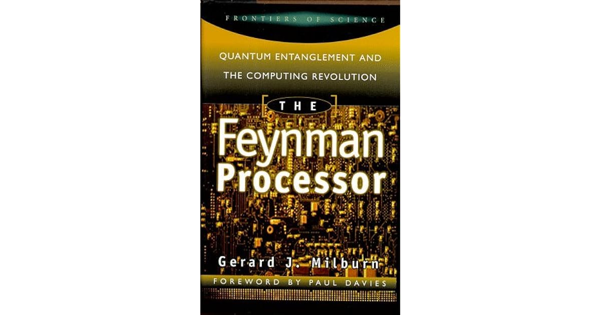 The Feynman Processor: Quantum Entanglement And The Computing Revolution by Gerard J. Milburn