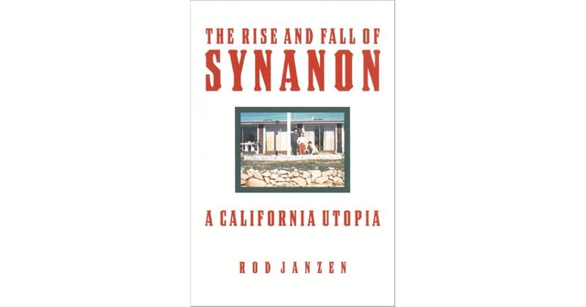 The Rise and Fall of Synanon: A California Utopia by Rod Janzen