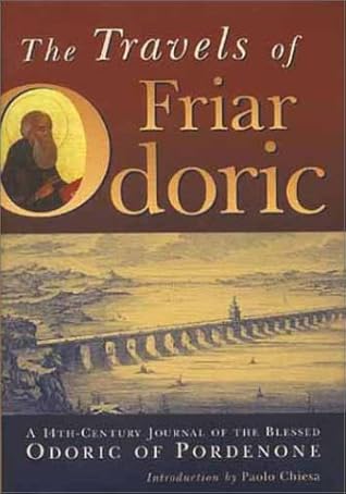 The Travels of Friar Odoric: 14th Century Journal of the Blessed Odoric ...
