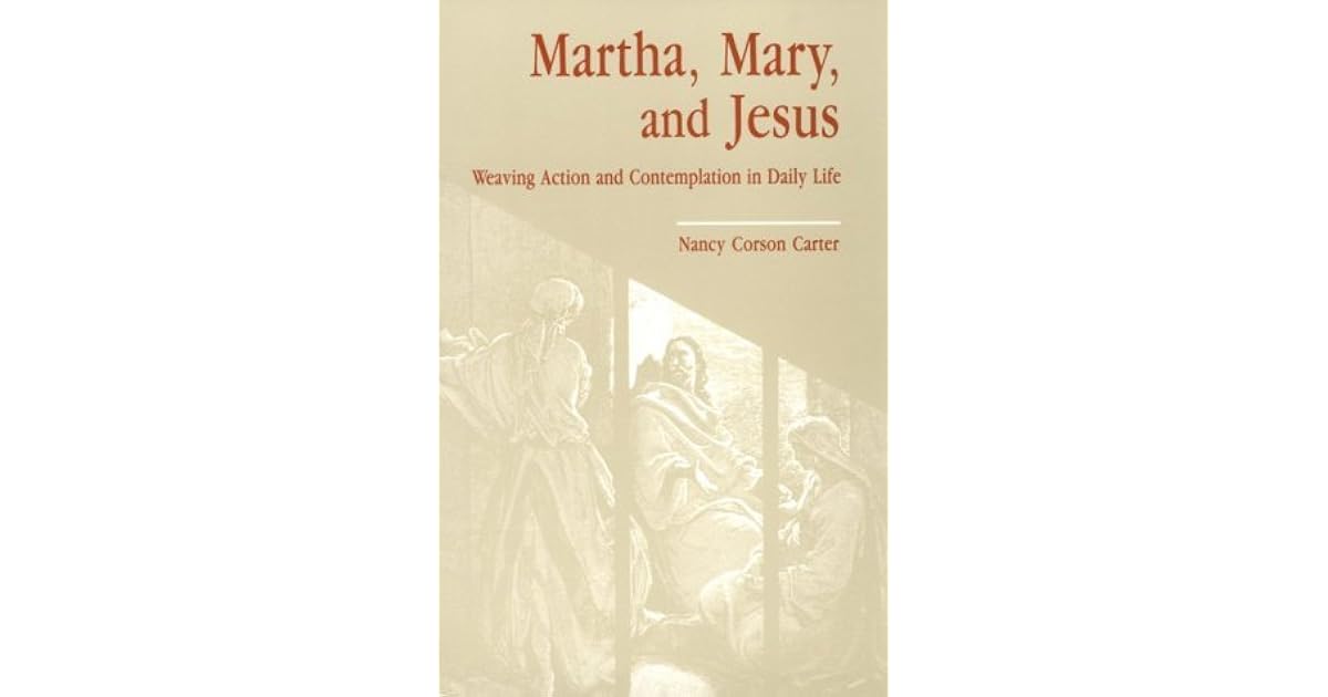 Martha, Mary, and Jesus: Weaving Action and Contemplation in Daily Life ...