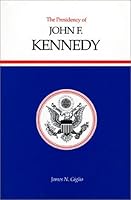 The Presidency of John F. Kennedy by James N. Giglio