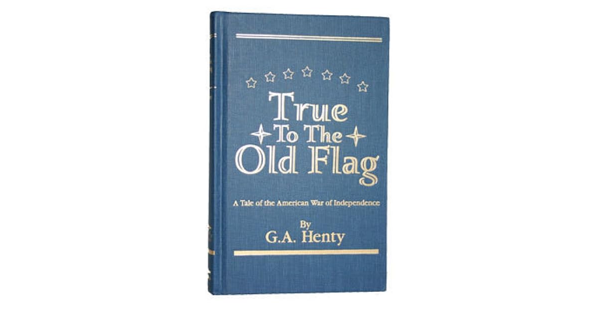True to the Old Flag by G.A. Henty