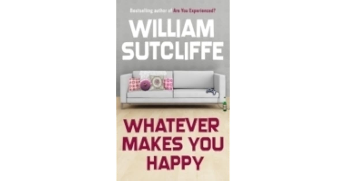 Whatever Makes You Happy by William Sutcliffe