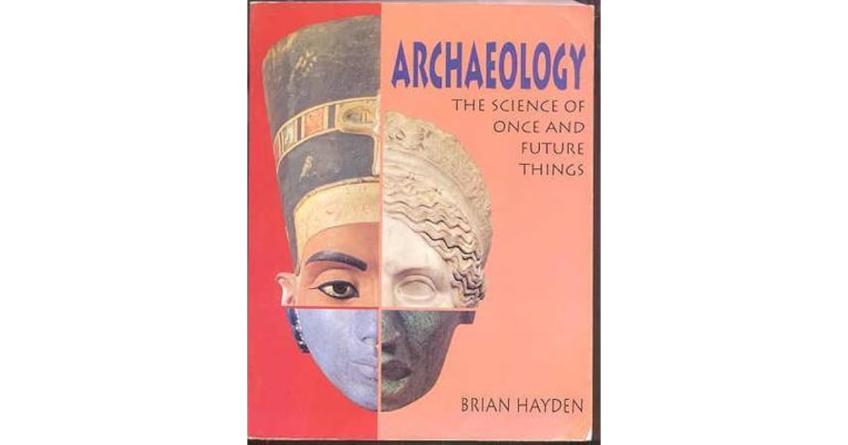 Archaeology: The Science of Once and Future Things by Brian Hayden
