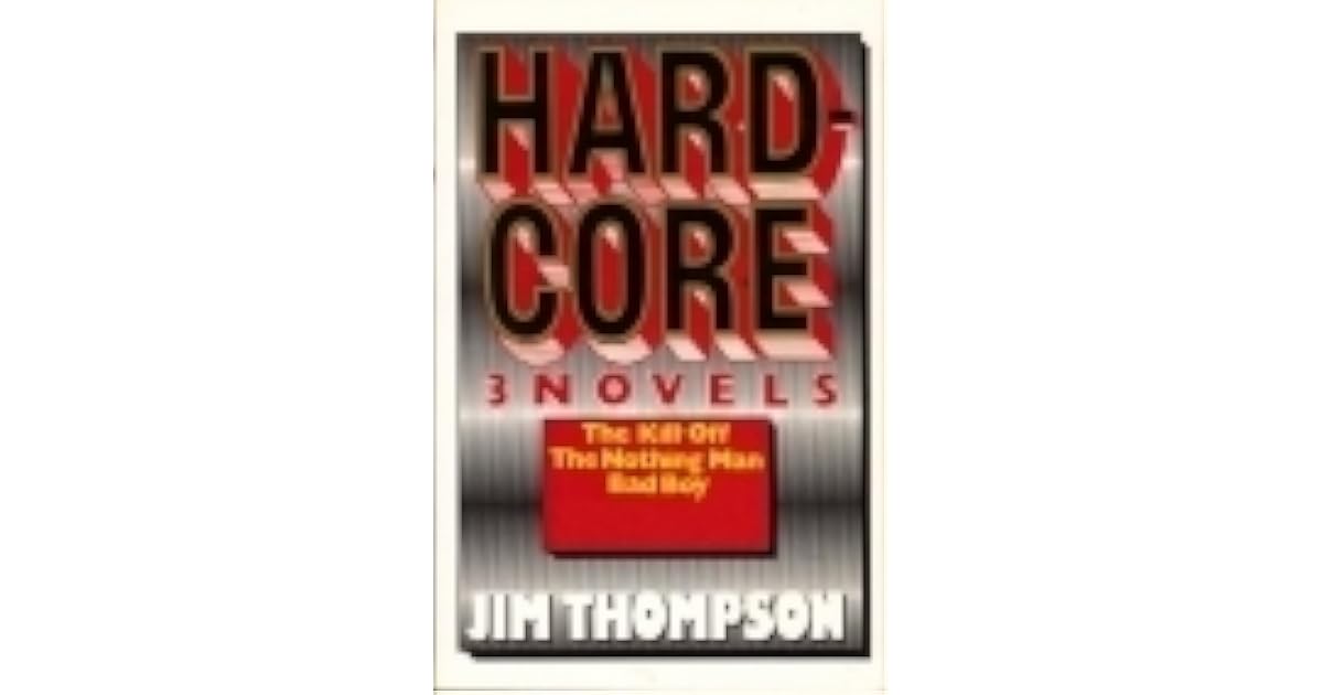 Hardcore: 3 Novels: The Kill-Off / The Nothing Man / Bad Boy by Jim ...