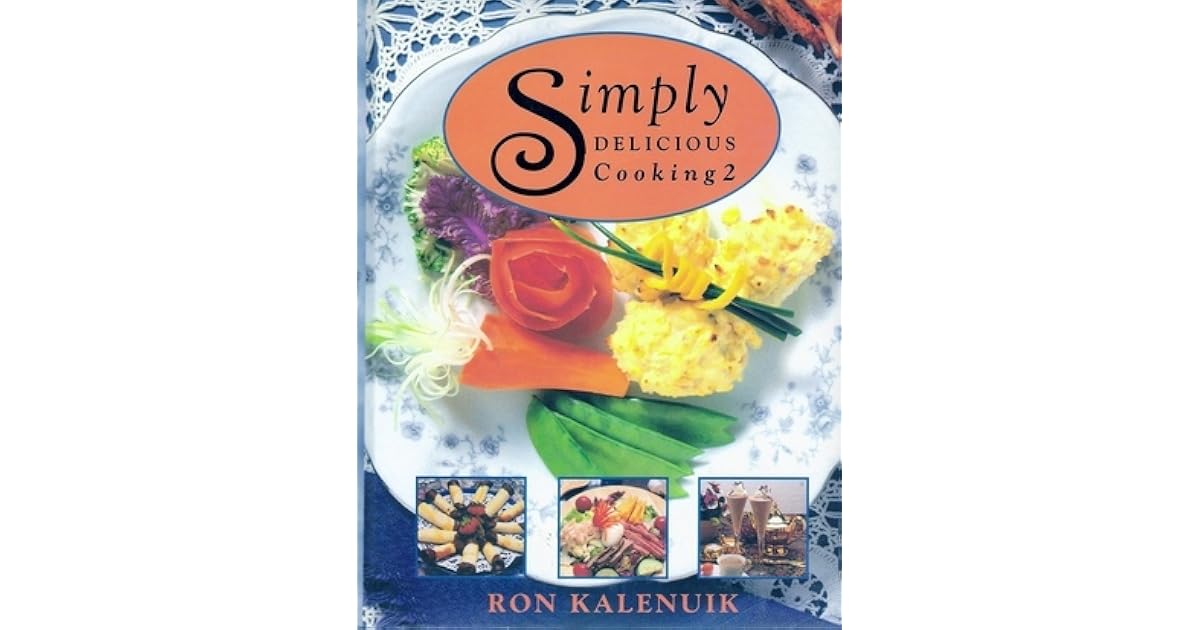 Simply Delicious Cooking 2 by Ron Kalenuik