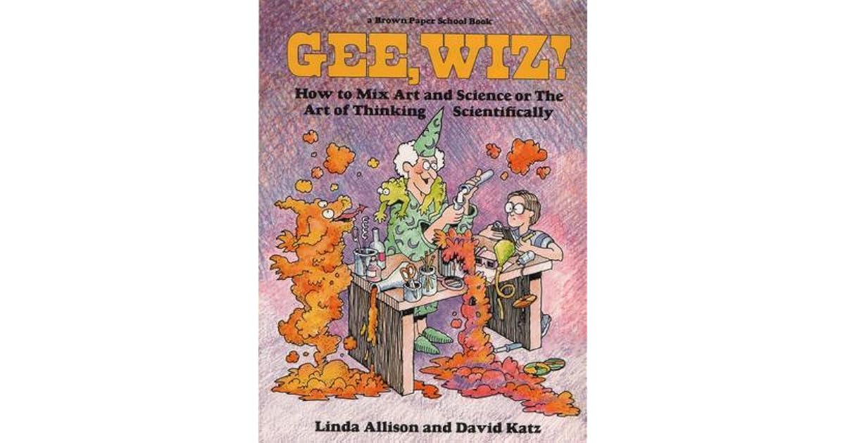 Gee Wiz! How to Mix Art and Science or the Art of Thinking ...