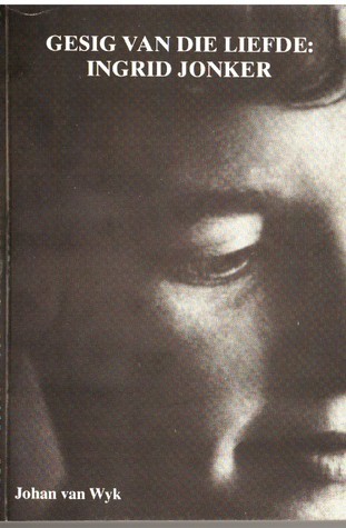 Gesig van die Liefde: Ingrid Jonker by Johan Van Wyk