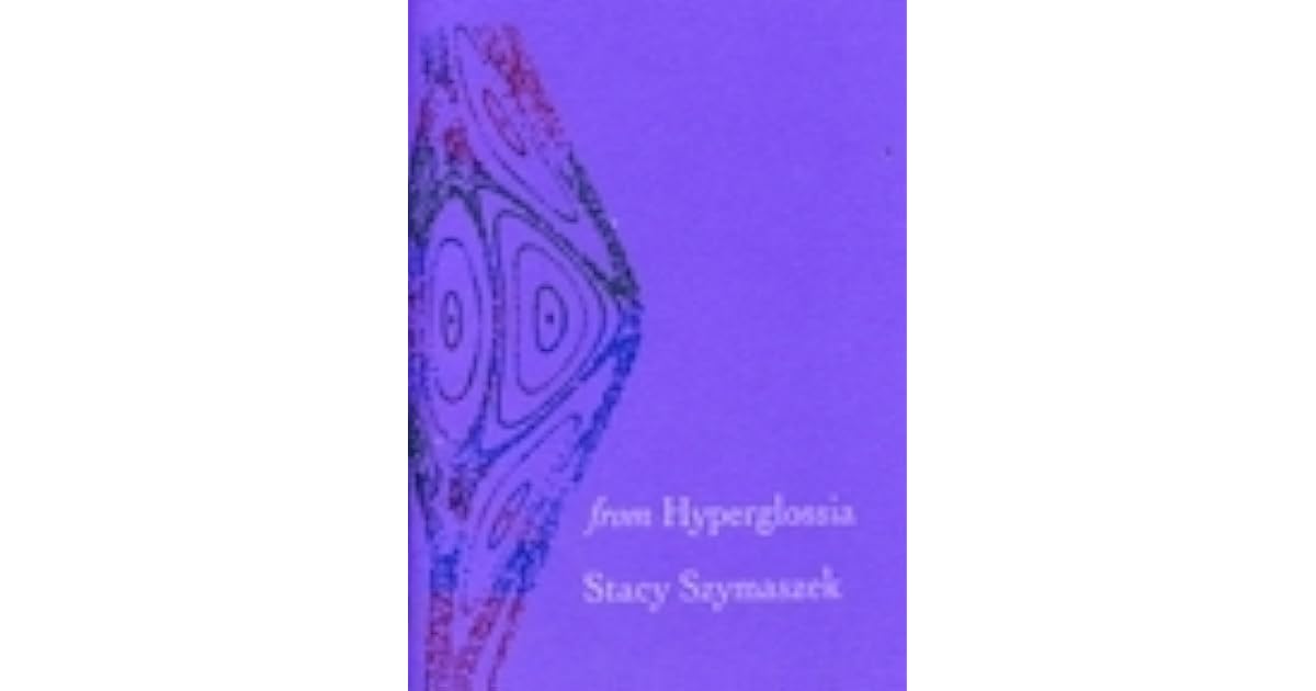 from HYPERGLOSSIA by Stacy Szymaszek