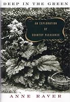 Deep in the Green: An Exploration of Country Pleasures by Anne Raver