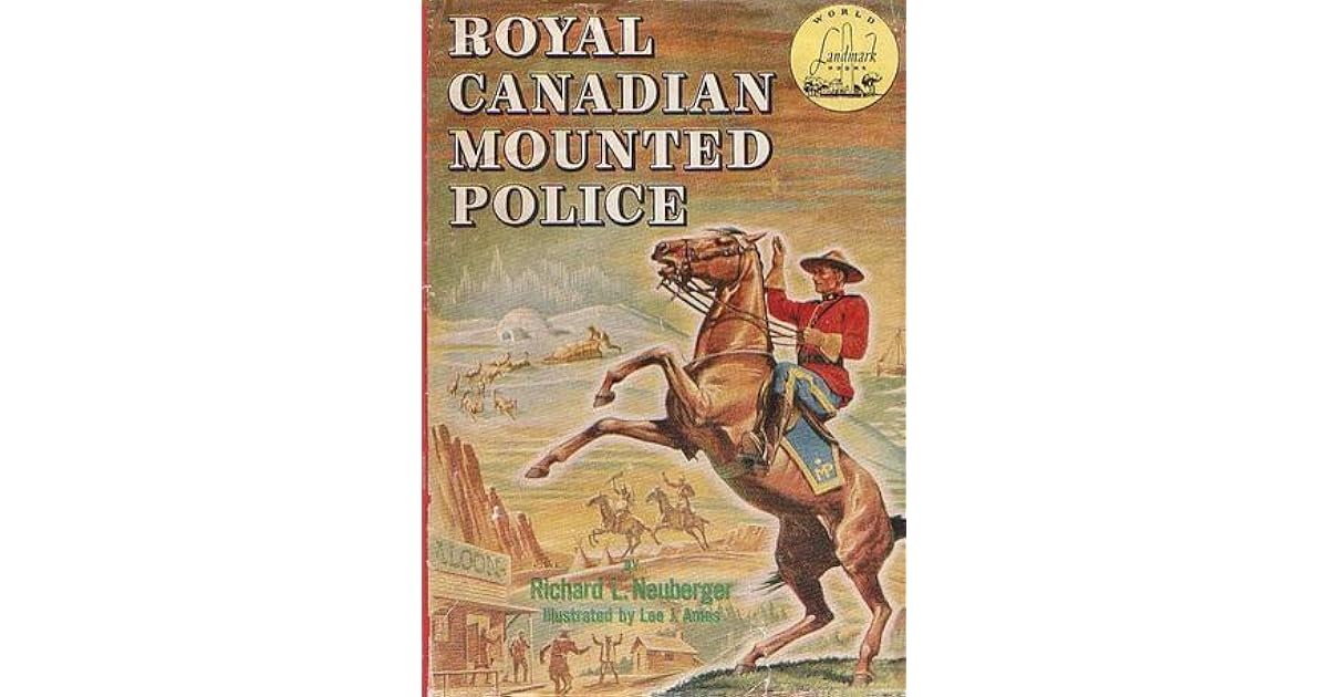 The Royal Canadian Mounted Police by Richard L. Neuberger