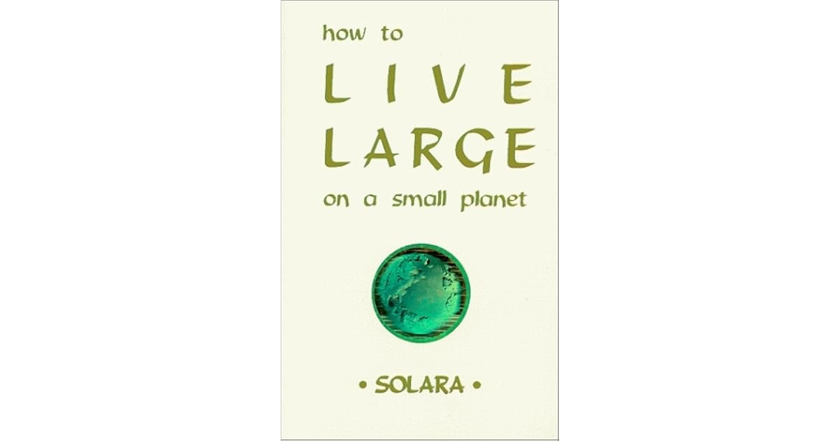 How to Live Large on a Small Planet by Solara