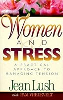 Women and Stress: Practical Ways to Manage Tension by Jean Lush